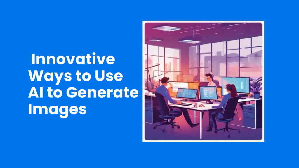 10 Innovative Ways to Use AI to Generate Images You’ll Love