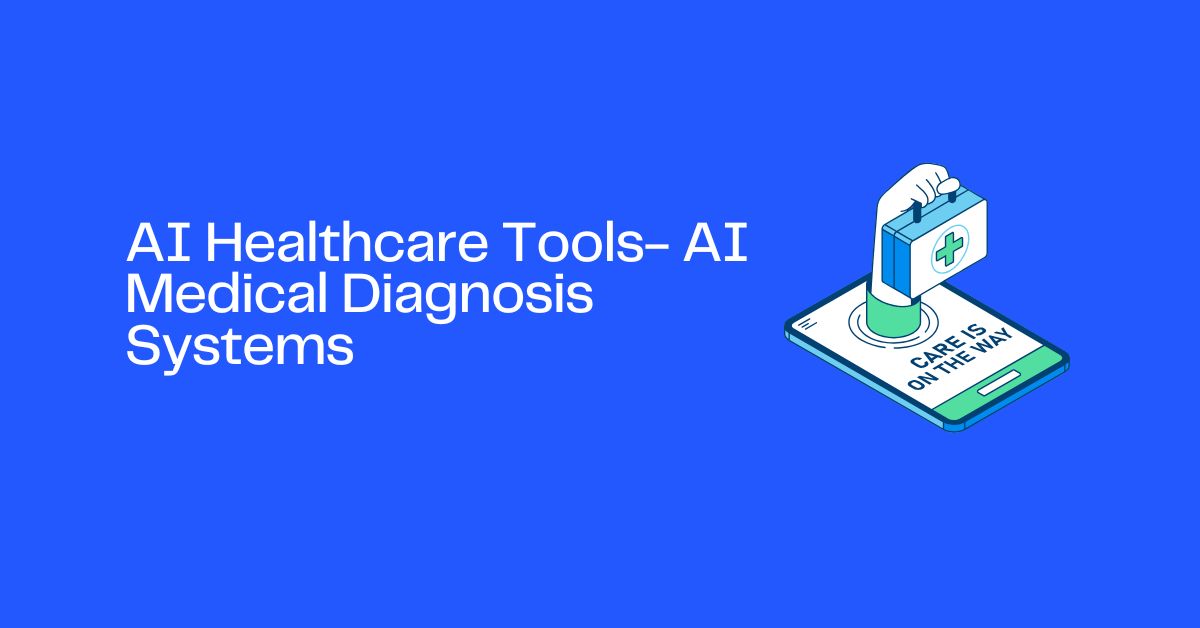 AI Healthcare Tools- Unlocking the Future with AI Medical Diagnosis Systems