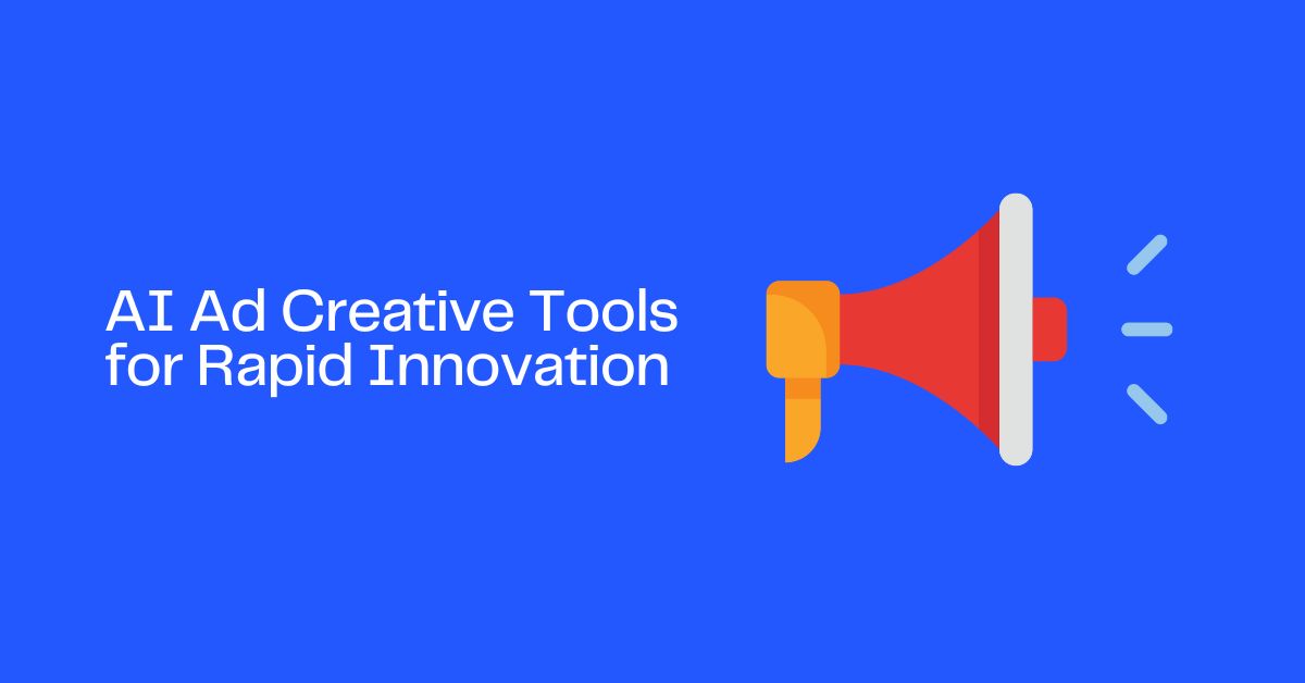 AI Ad Creative Tools for Rapid Innovation - Revolutionizing Advertising