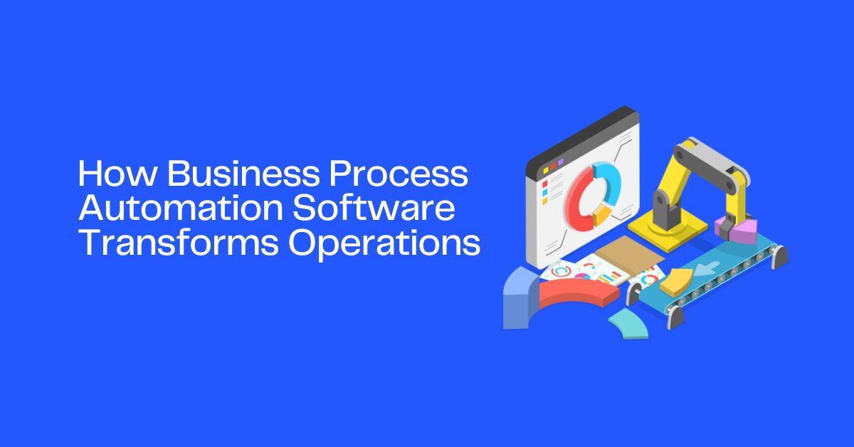 How Business Process Automation Software Transforms Operations