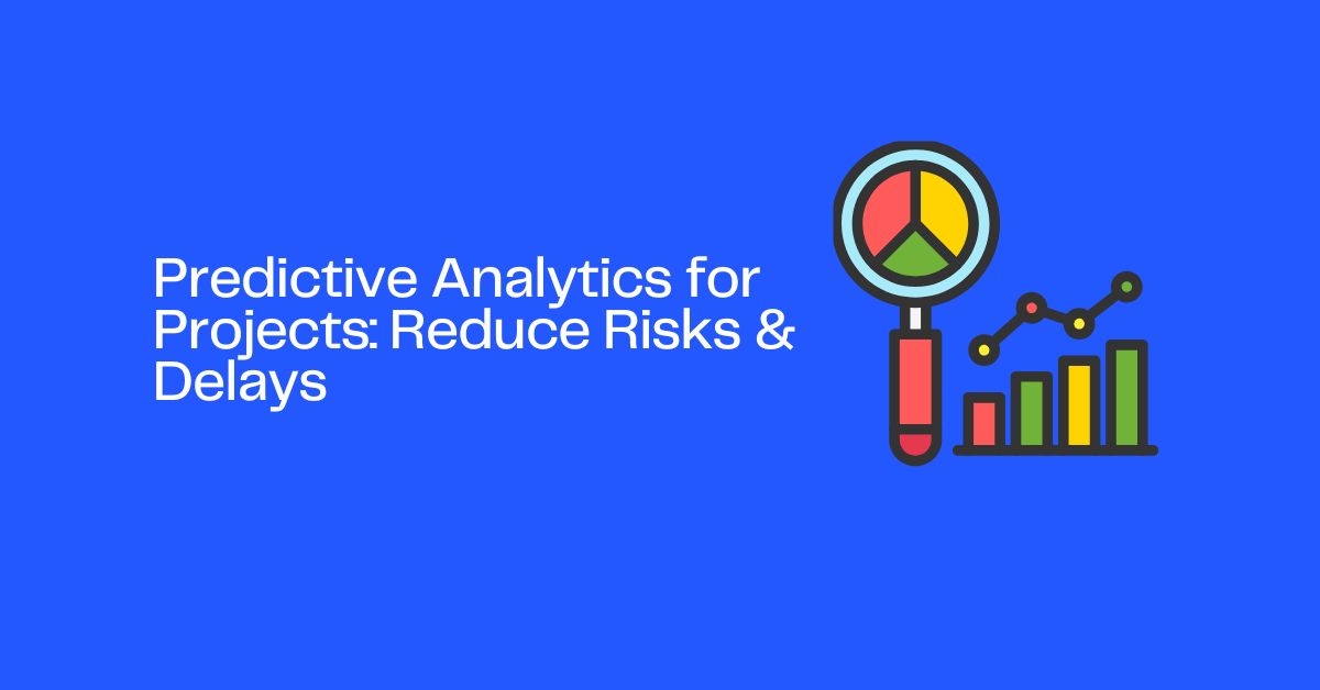 Predictive Analytics for Projects: Reduce Risks & Delays
