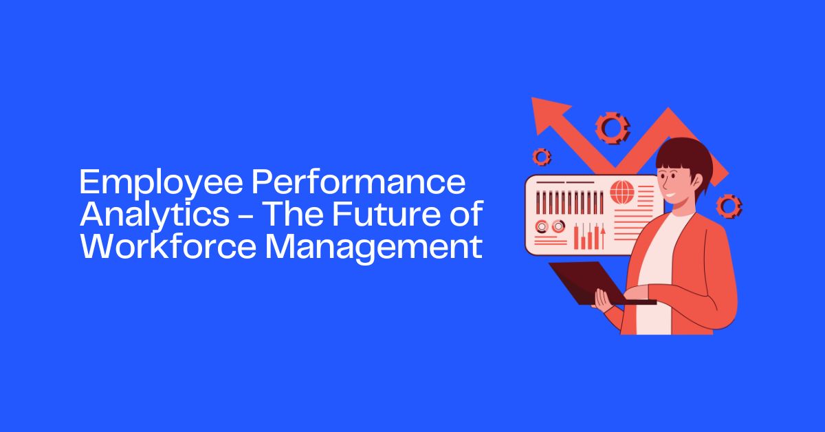 Employee Performance Analytics - The Future of Workforce Management