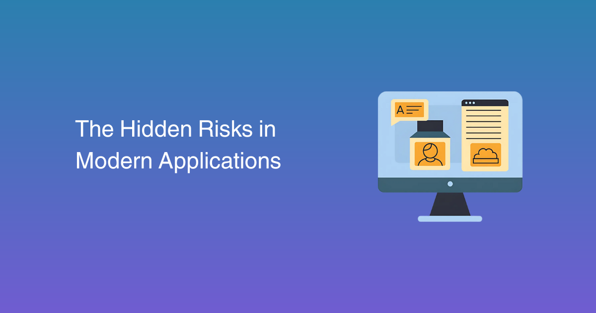 The Hidden Risks in Modern Applications and How to Protect Against Them